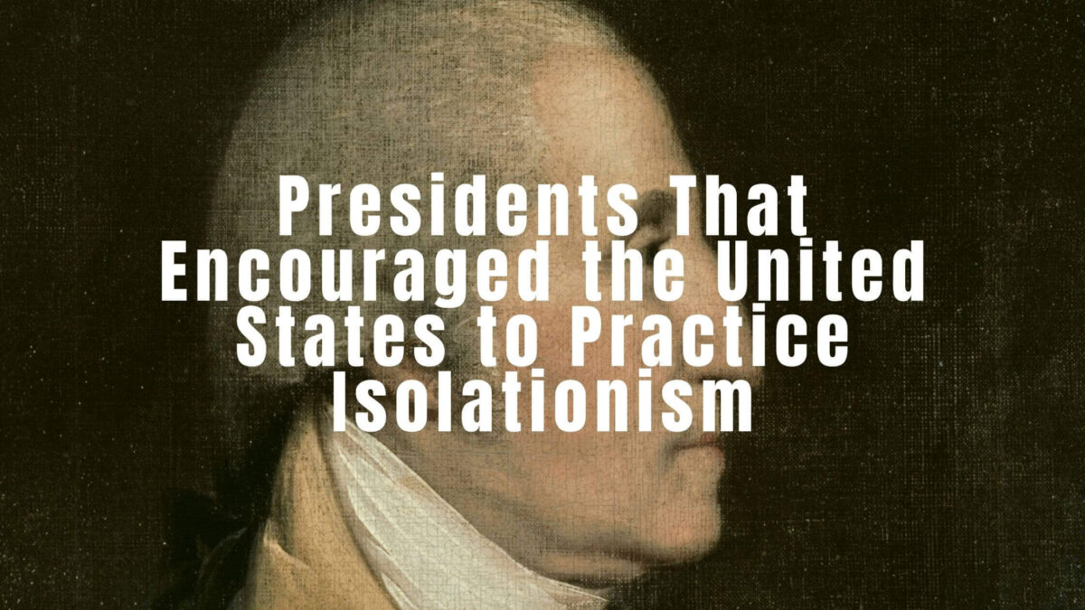 Presidents that Encouraged the United States to Practice Isolationism