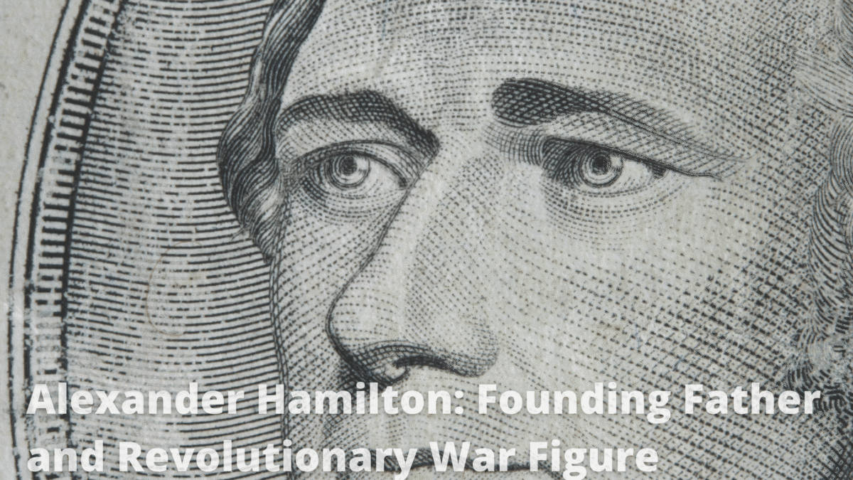 Alexander Hamilton: Founding Father and Revolutionary War Figure