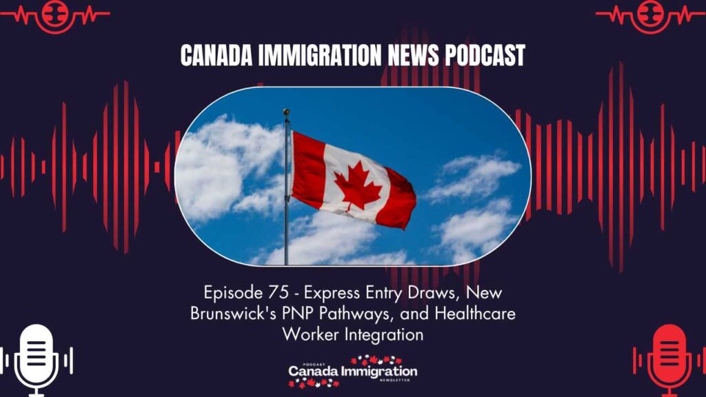 Canada Immigration News Podcast #75: Express Entry Draws, New Brunswick's PNP Pathways, And ...