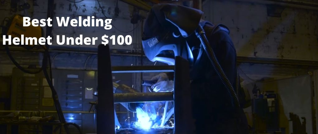 10 Best Welding Helmets Under $100 - Reviews & Top Picks 2021