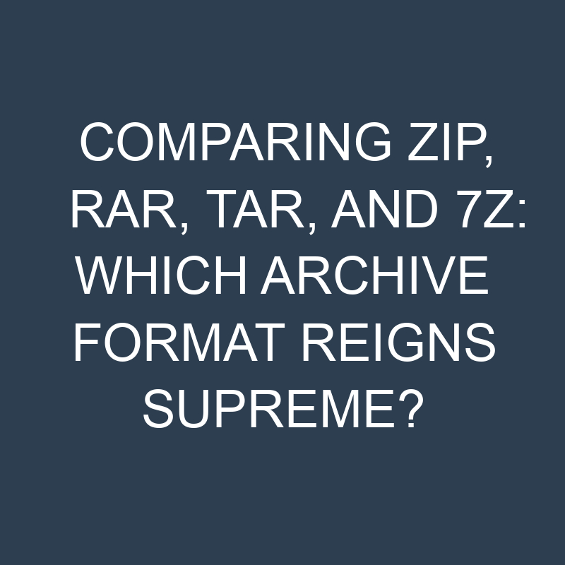 Comparing Zip, Rar, Tar, And 7z: Which Archive Format Reigns Supreme ...