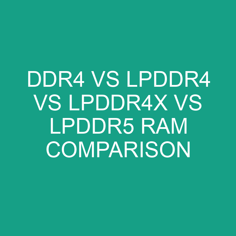 DDR4 Vs LPDDR4 Vs LPDDR4x Vs LPDDR5 RAM Comparison » Differencess