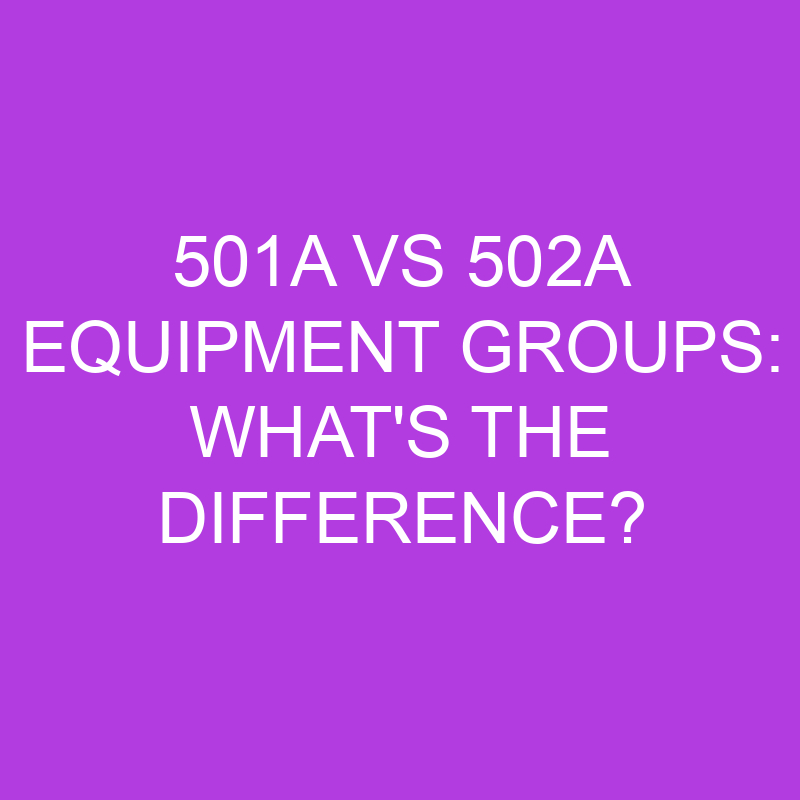 501a Vs 502a Equipment Groups: What's The Difference? » Differencess