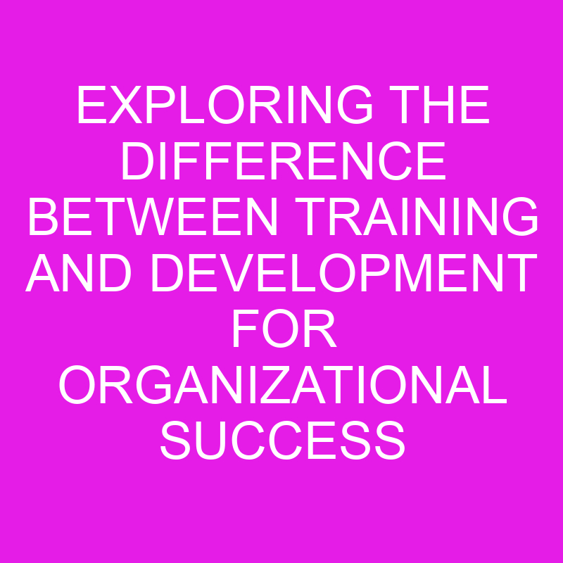 Exploring The Difference Between Training And Development For ...