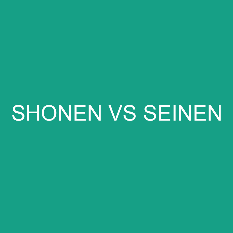 Shonen Vs Seinen: What's The Difference? » Differencess