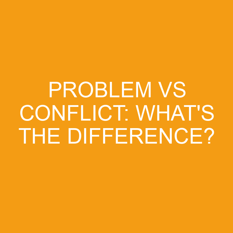 Problem Vs Conflict: What's The Difference? » Differencess