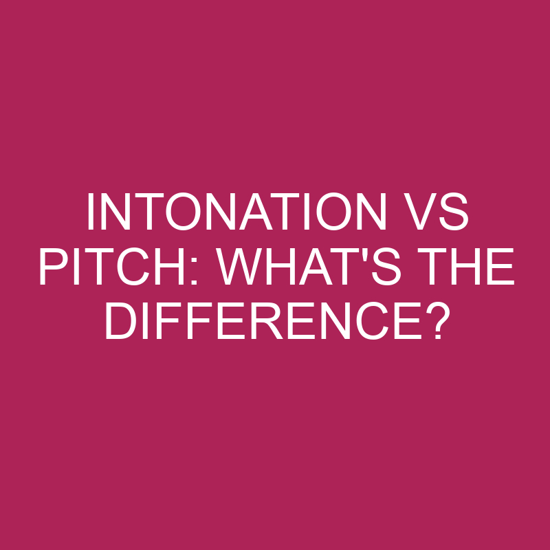 Intonation Vs Pitch: What's The Difference? » Differencess