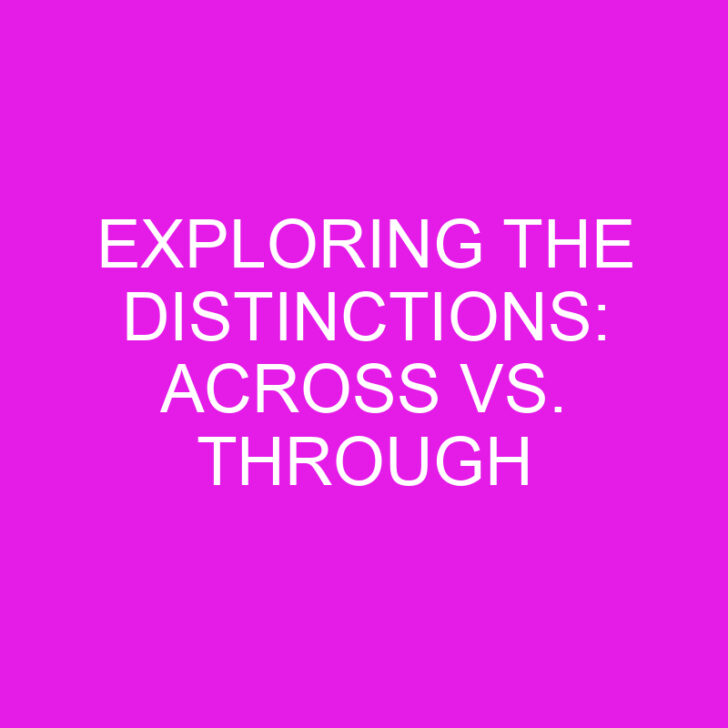 Exploring The Distinctions: Across Vs. Through » Differencess