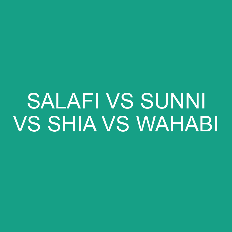 Salafi Vs Sunni Vs Shia Vs Wahabi Comparison » Differencess