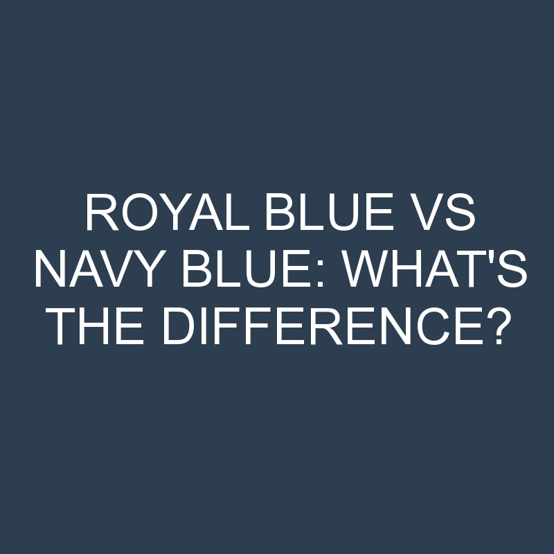 Royal Blue Vs Navy Blue: What's The Difference? » Differencess