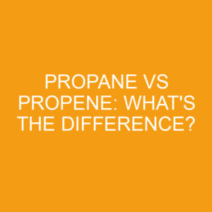 Propane Vs Propene: What's The Difference? » Differencess