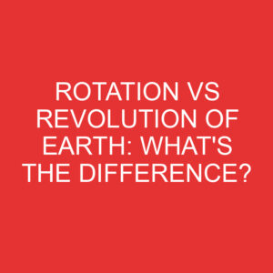 Rotation Vs Revolution Of Earth: What's The Difference? » Differencess