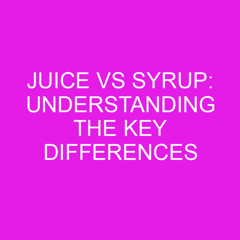Juice Vs Syrup: Understanding The Key Differences » Differencess
