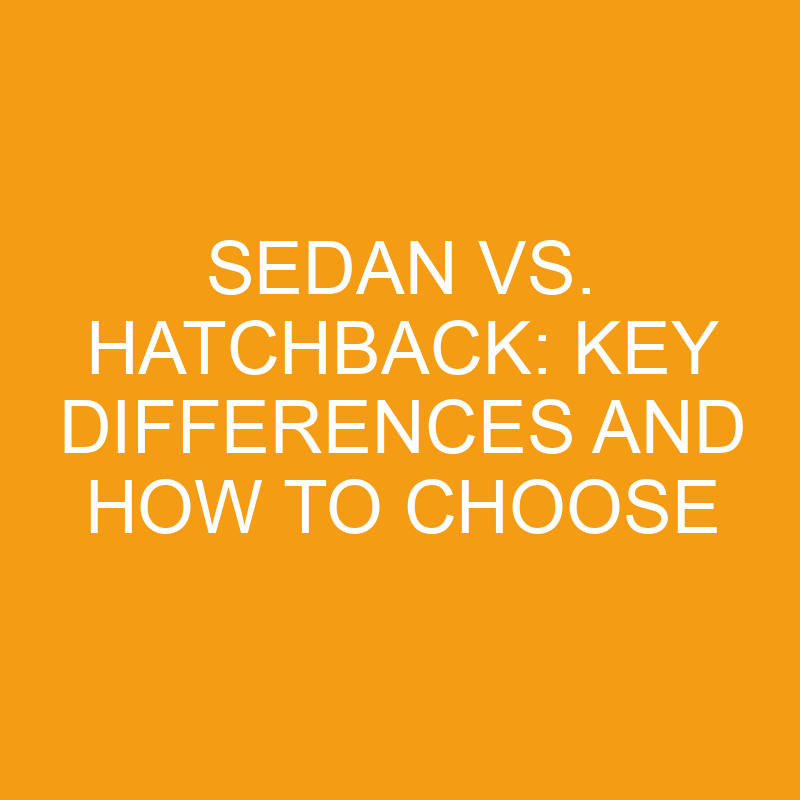 Sedan Vs. Hatchback: Key Differences And How To Choose » Differencess