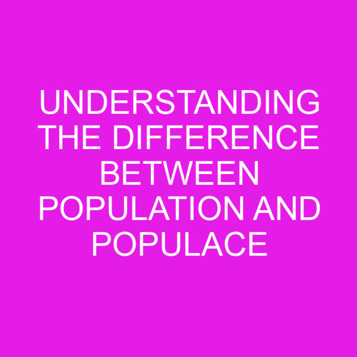 Understanding The Difference Between Population And Populace » Differencess