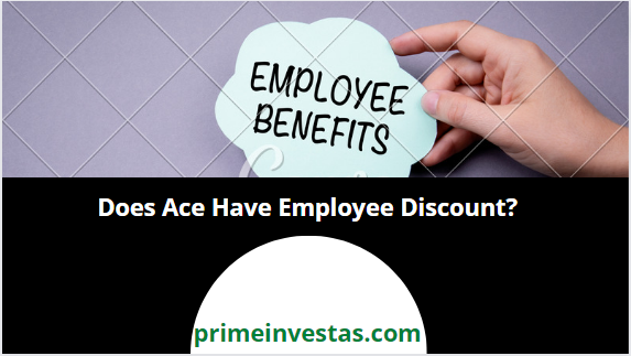 Does Ace Have Employee Discount? - PrimeInvestas