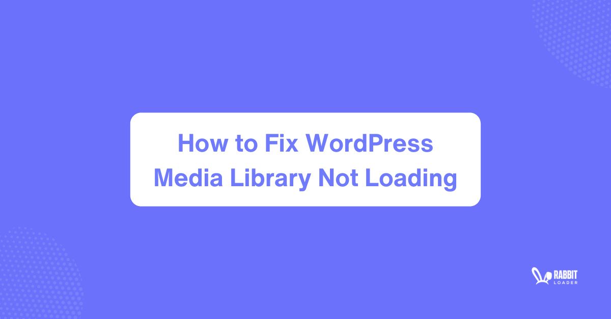 Quick Tips to Fix WordPress Media Library Not Loading