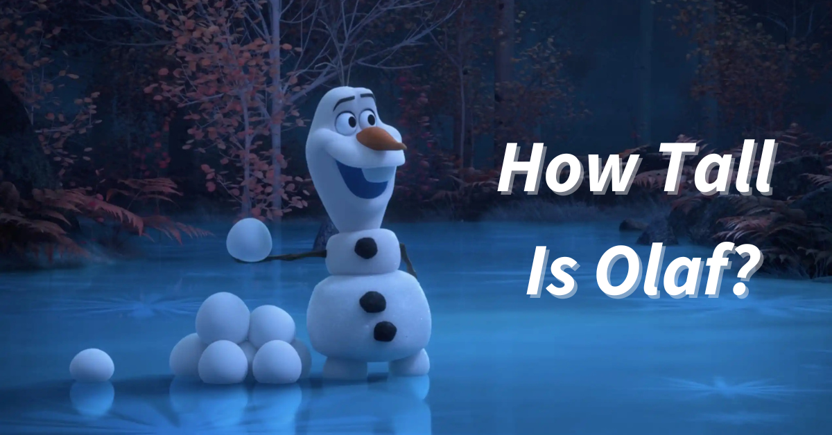 How Tall Is Olaf? And Other Frozen Questions Answered